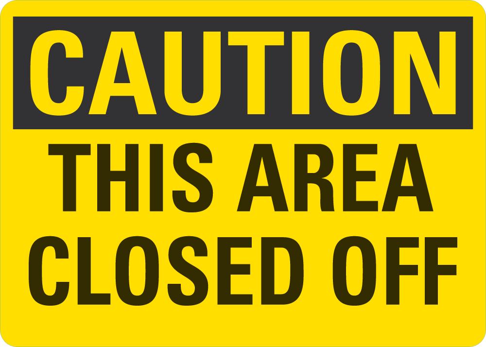 CAUTION This Area Closed Off Sign — makesafetyvisible.com