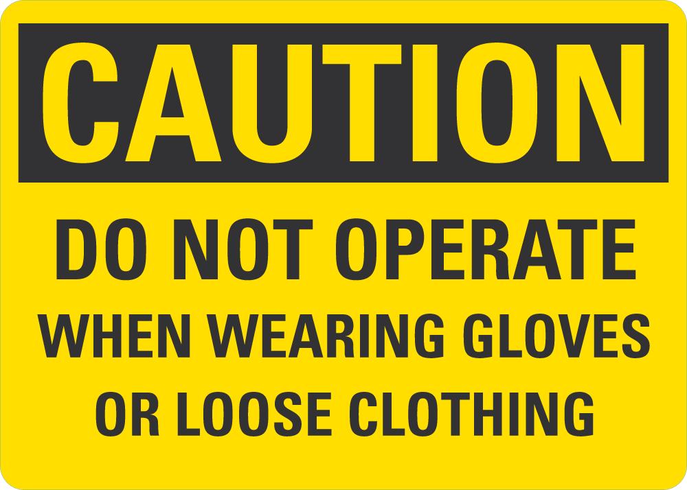 CAUTION Do Not Operate When Wearing Gloves Or Loose Clothing Sign ...